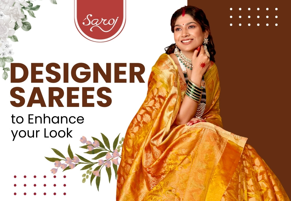 Designer Sarees to Enhance Your Look: Elevate Your Style with Saroj Te ...